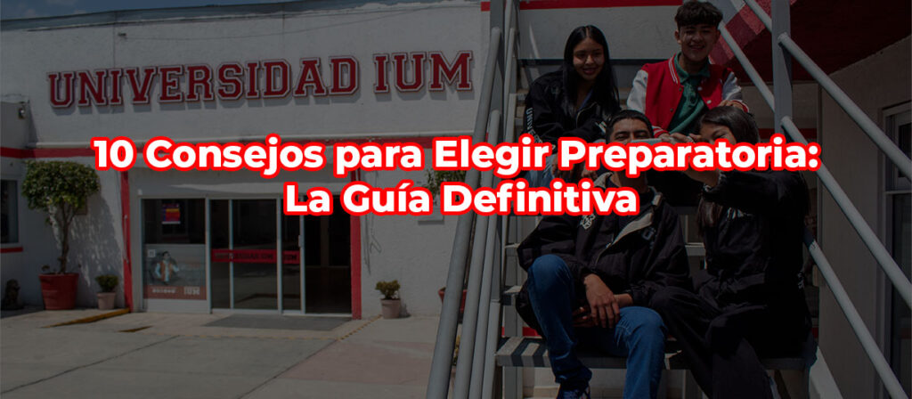 10 Consejos para Elegir Preparatoria - Universidad IUM